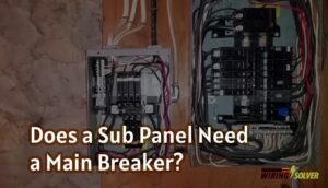 Does A Sub Panel Need A Main Breaker? [Things you Need to Know]