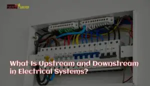 What Is Upstream and Downstream in Electrical Systems: Everything you ...